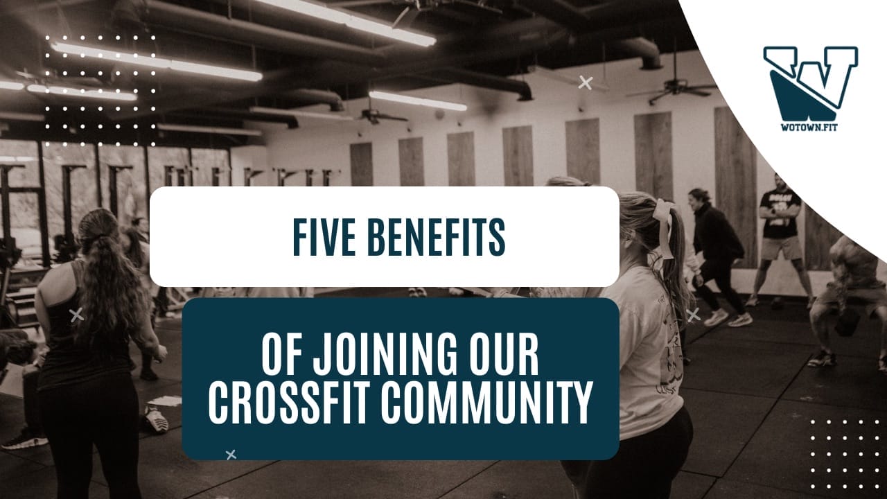 5 Benefits to Joining our CrossFit Community - WOTOWN FIT